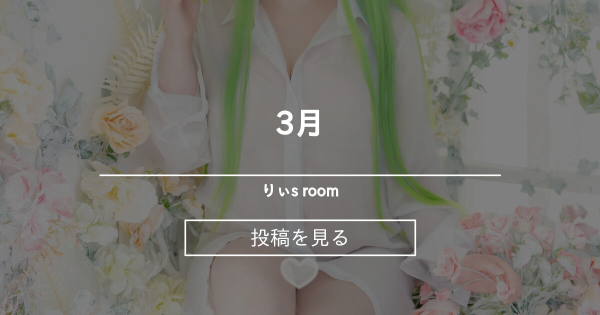 🌸3月🌸 - 🎀りぃ's room🎀 (風間りぃ)の投稿｜ファンティア[Fantia]