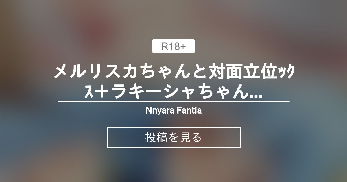 【よその子】 メルリスカちゃんと対面立位ｯｸｽ＋ラキーシャちゃんの騎乗位ｯｸｽ - Nnyara Fantia (んにゃら)の投稿｜ファンティア[Fantia]