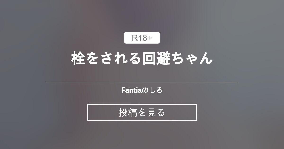 【R-18】 栓をされる回避ちゃん - Fantiaのしろ (このしろ)の投稿｜ファンティア[Fantia]