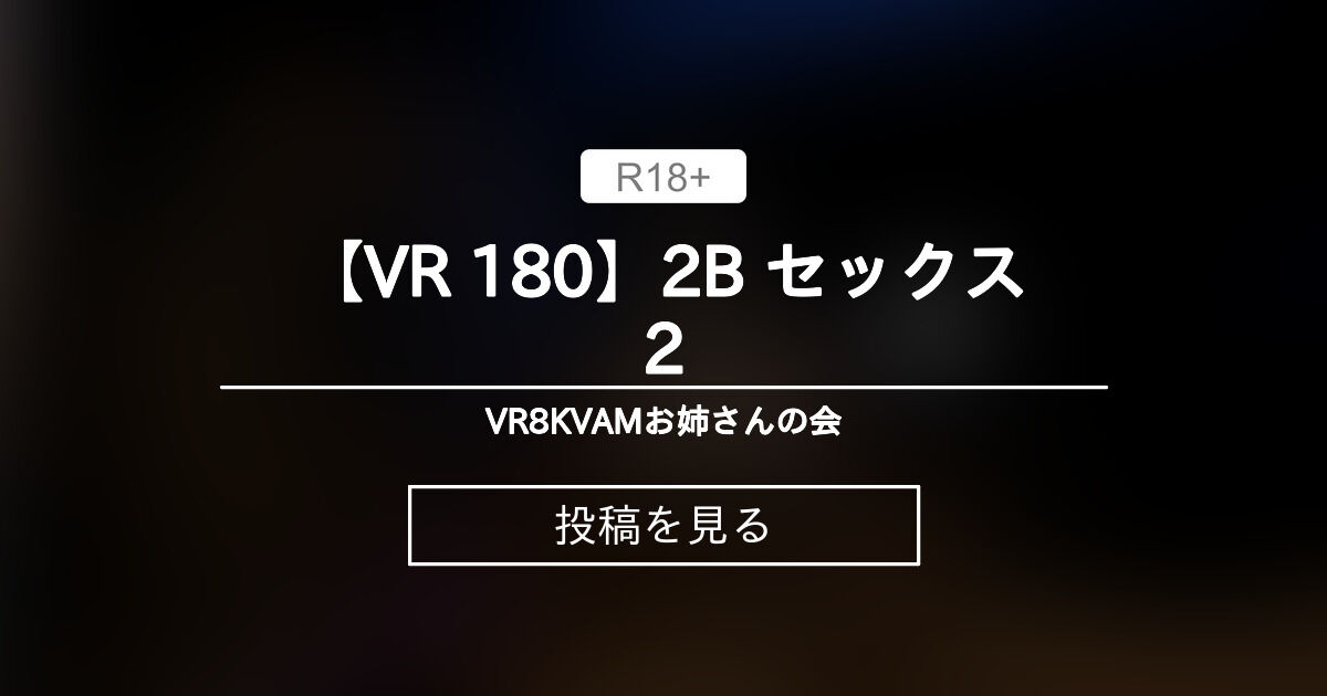 【VR 180】2B セックス2 - VRVAMの会 (お姉さん紳士)の投稿｜ファンティア[Fantia]