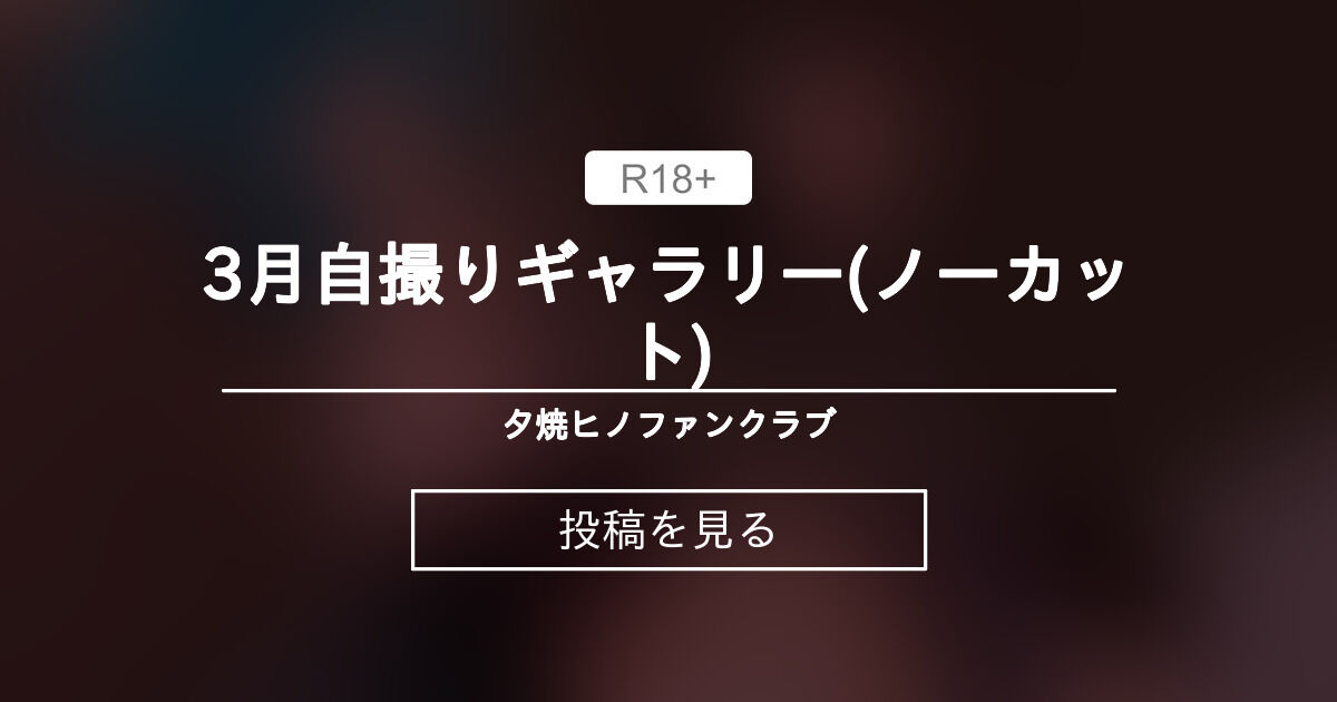 【R-18】 3月自撮りギャラリー(ノーカット) - 夕焼ヒノファンクラブ (夕焼ヒノ)の投稿｜ファンティア[Fantia]