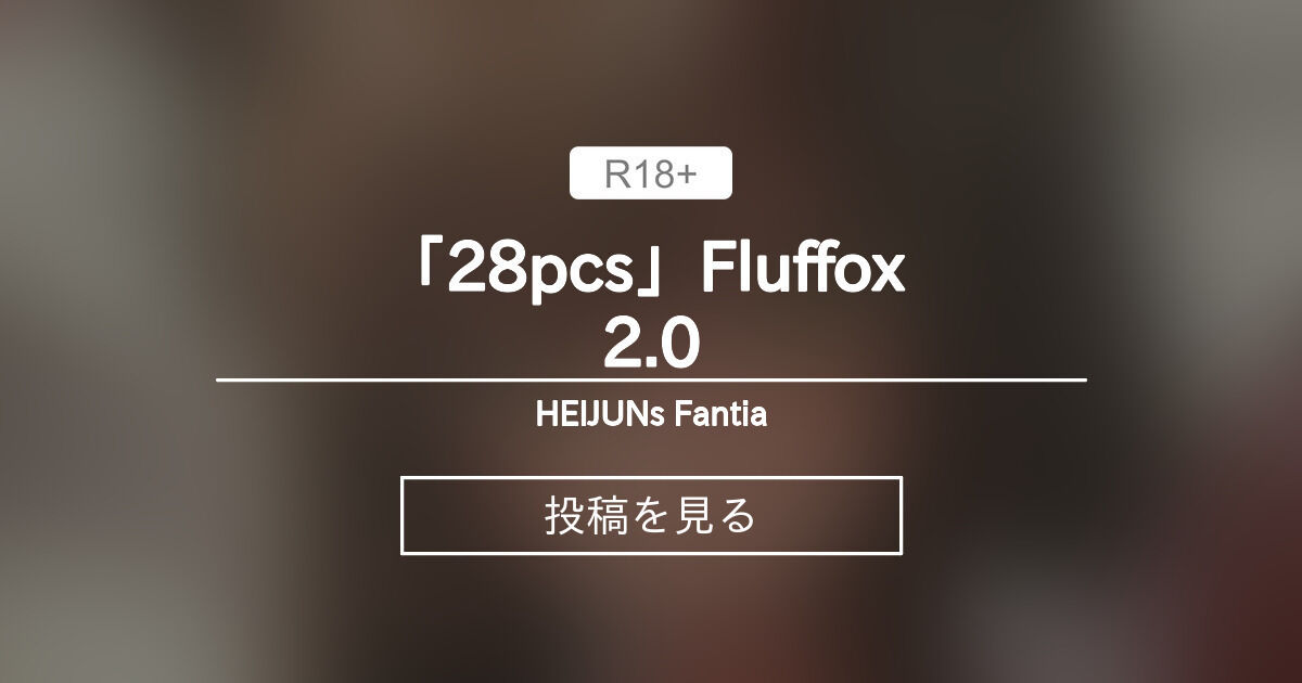 【CG】 「28pcs」Fluffox 2.0 - HEIJUN's Fantia (玉田平準)の投稿｜ファンティア[Fantia]