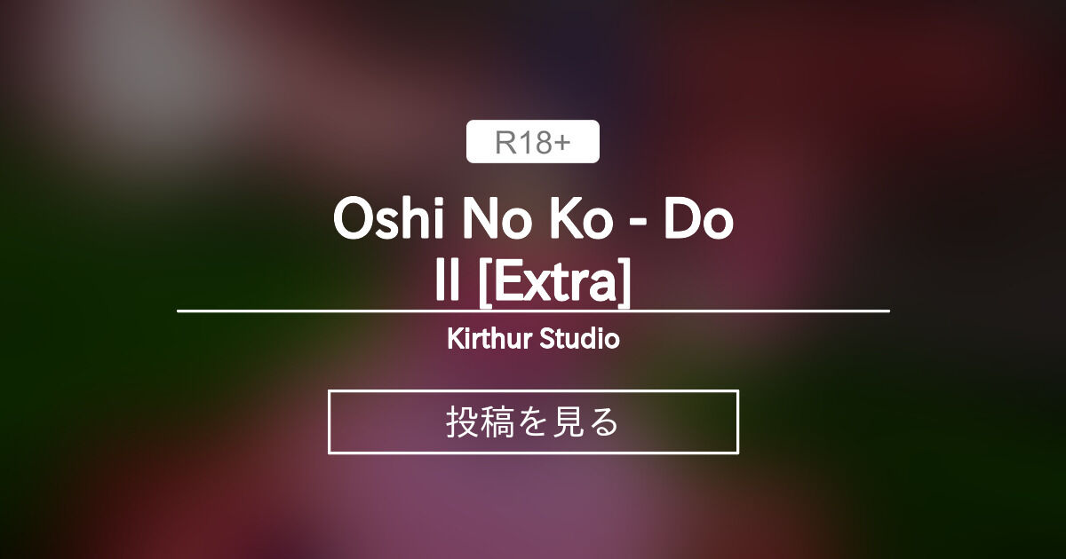 【R-18】 Oshi No Ko - Doll [Extra] - Kirthur Studio (Kirthur Studio)の投稿｜ファンティア[Fantia]
