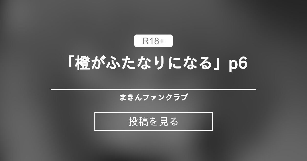 【橙がふたなりになる】 「橙がふたなりになる」p6 - まきんファンクラブ (まきん)の投稿｜ファンティア[Fantia]