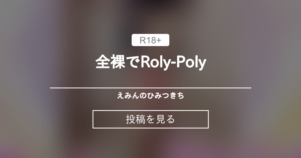 【えっちとっく】 💚全裸でRoly-Poly - えみんのひみつきち (えみん/Emin)の投稿｜ファンティア[Fantia]