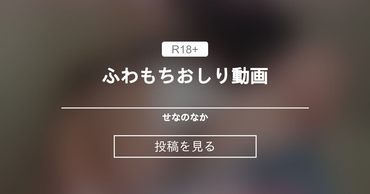 ふわもちおしり動画🍑 - 🤍せなのなか🤍 (せな)の投稿｜ファンティア[Fantia]