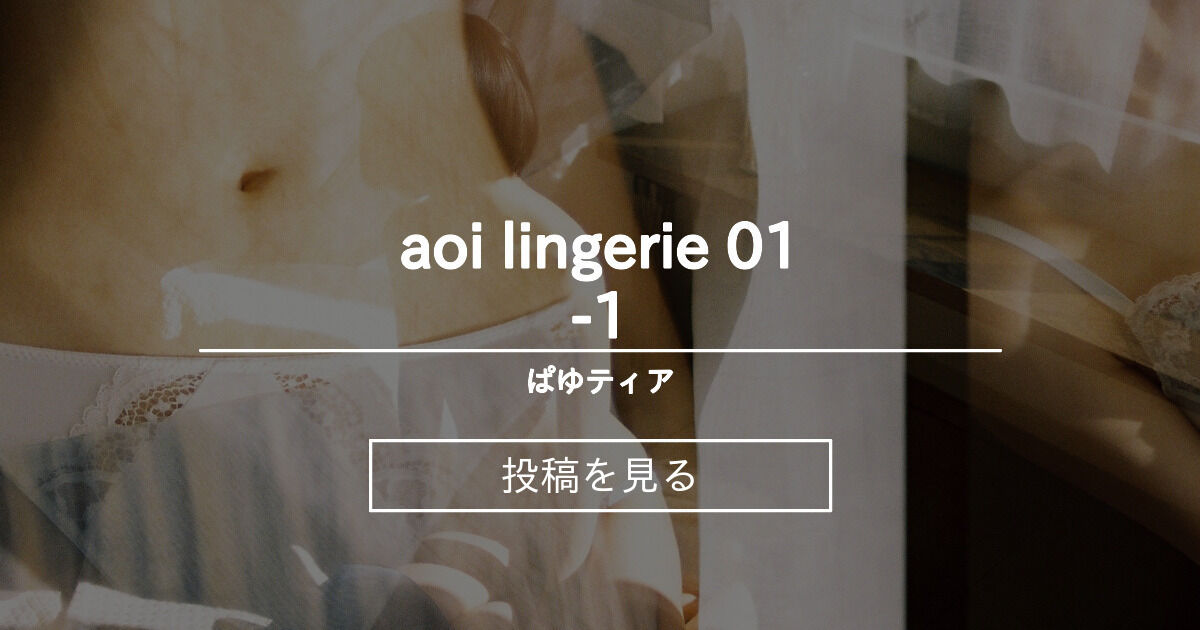 aoi lingerie 01-1 - ぱゆティア (ぱゆ)の投稿｜ファンティア[Fantia]