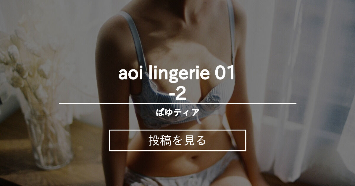 aoi lingerie 01-2 - ぱゆティア (ぱゆ)の投稿｜ファンティア[Fantia]