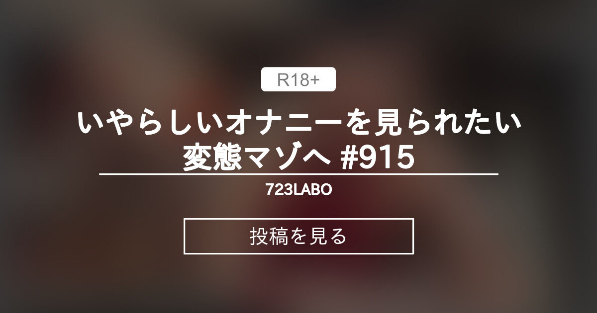 いやらしいオナニーを見られたい変態マゾへ #915 - 🩺723LABO🧬👠 (NATSUMIドライオーガズム)の投稿｜ファンティア[Fantia]