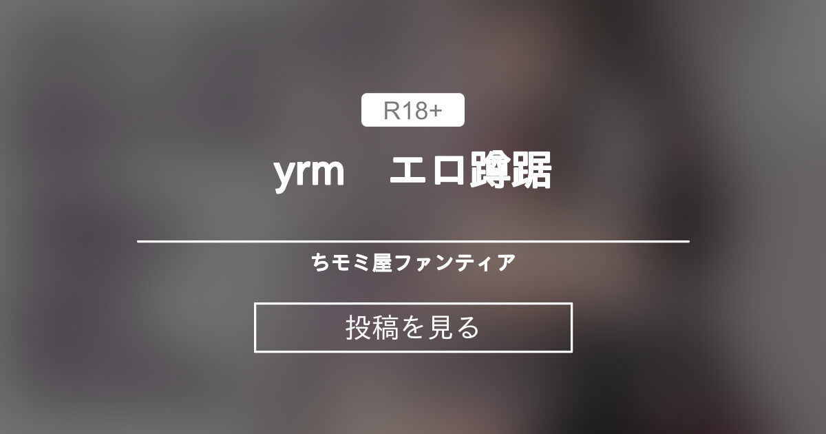 yrm エロ蹲踞 - ちモミ屋ファンティア (ちモミ屋)の投稿｜ファンティア[Fantia]