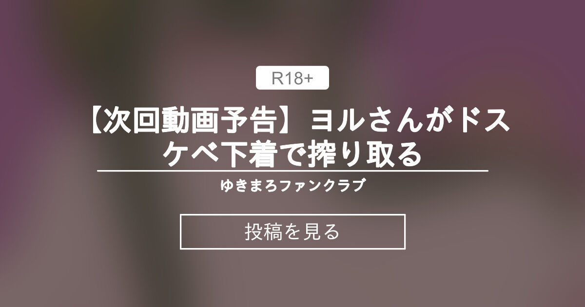 【ヨル・フォージャー】 【次回動画予告】ヨルさんがドスケベ下着で搾り取る - ゆきまろファンクラブ (ゆきまろゆっきー)の投稿｜ファンティア[Fantia]