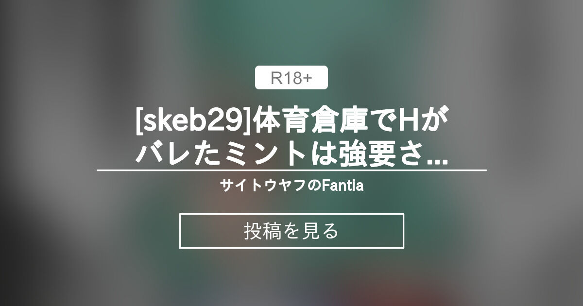 【Skeb】 [skeb29]体育倉庫でHがバレたミントは〇〇される - サイトウヤフのFantia (サイトウヤフ)の投稿｜ファンティア[Fantia]