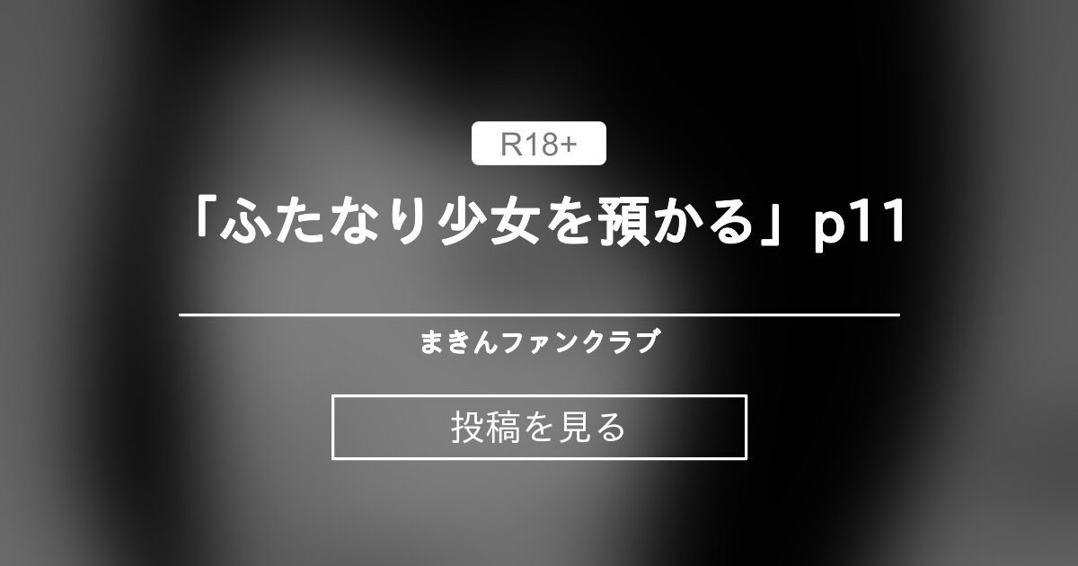 【ふたなり少女を預かる】 「ふたなり少女を預かる」p11 - まきんファンクラブ (まきん)の投稿｜ファンティア[Fantia]