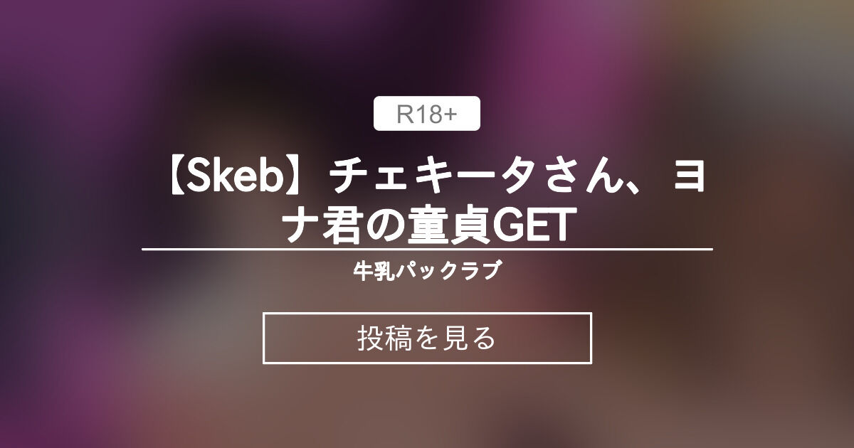【Skeb】チェキータさん、ヨナ君の童貞GET - 牛乳パックラブ (牛乳パック)の投稿｜ファンティア[Fantia]