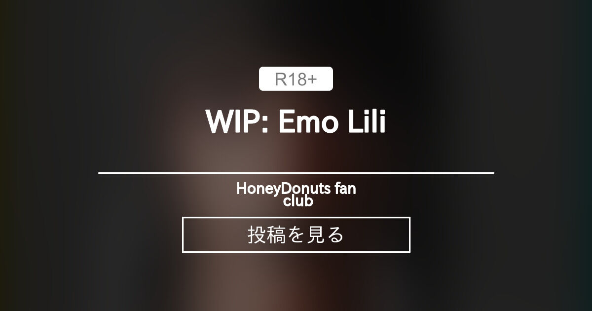 WIP: Emo Lili - HoneyDonuts fan club (HoneyDonuts)の投稿｜ファンティア[Fantia]