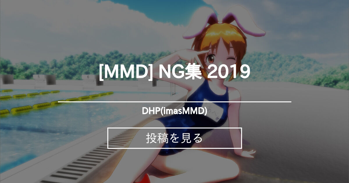 [MMD] NG集 2019 - DHP(imasMMD) (DHP)の投稿｜ファンティア[Fantia]