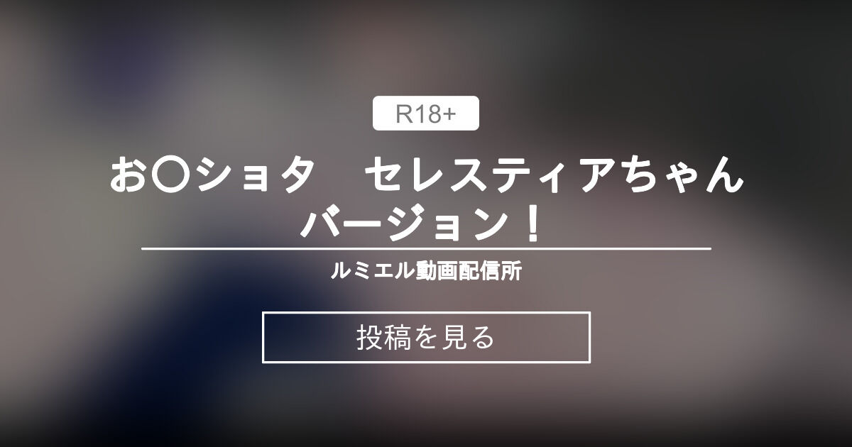 【R-18】 お〇〇〇〇 セレスティアちゃんバージョン！ - ルミエル動画配信所 (ルミエル)の投稿｜ファンティア[Fantia]