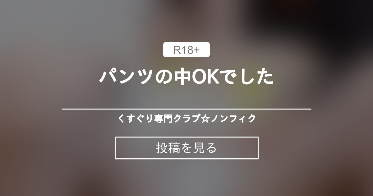 パンツの中OKでした😊 - くすぐり専門クラブ☆ノンフィク (ノンフィク)の投稿｜ファンティア[Fantia]