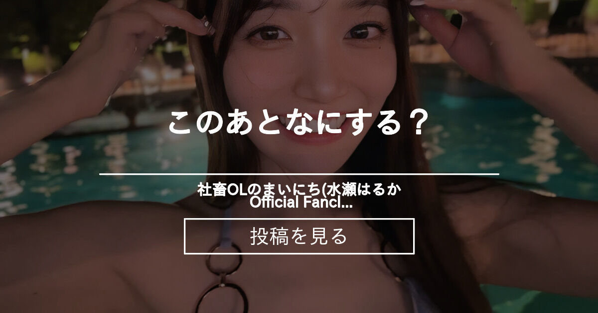 このあとなにする？ - 社畜OLのまいにち(水瀬はるか Official Fanclub) (水瀬はるか｜Haruka Mizuse)の投稿｜ファンティア[Fantia]