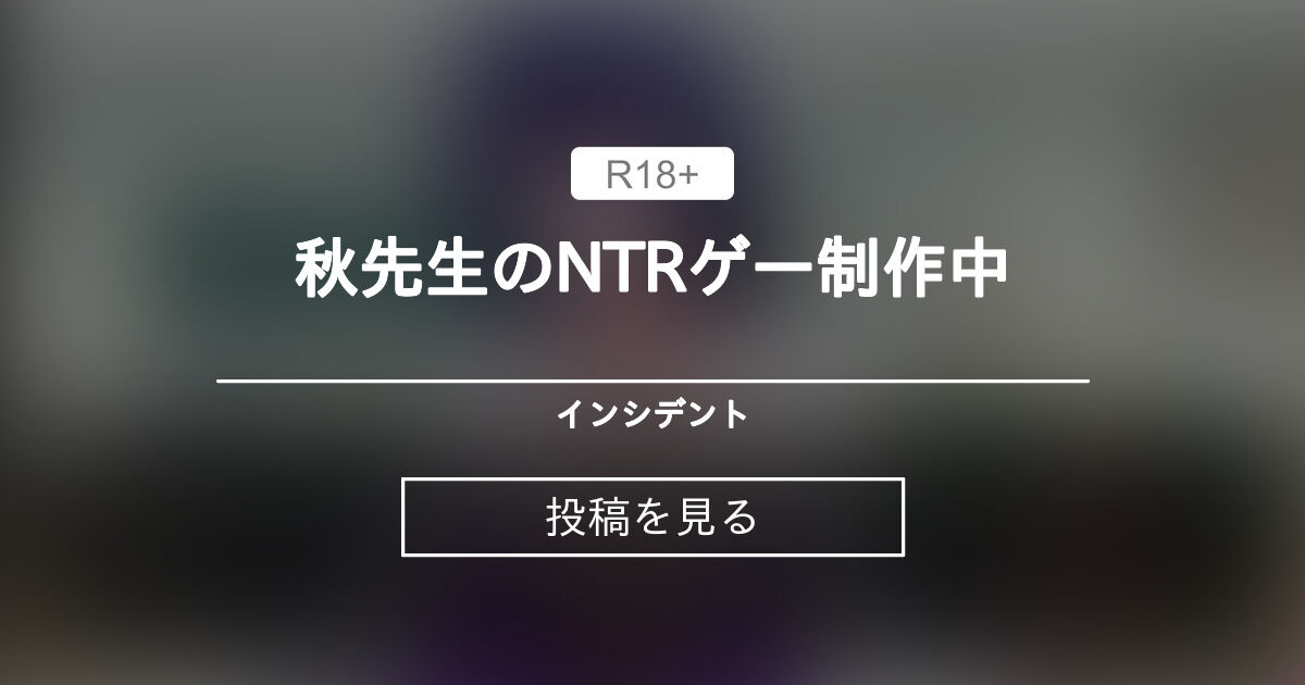 【秋先生】 秋先生のNTRゲー制作中 - インシデント (インシデント(winzy))の投稿｜ファンティア[Fantia]
