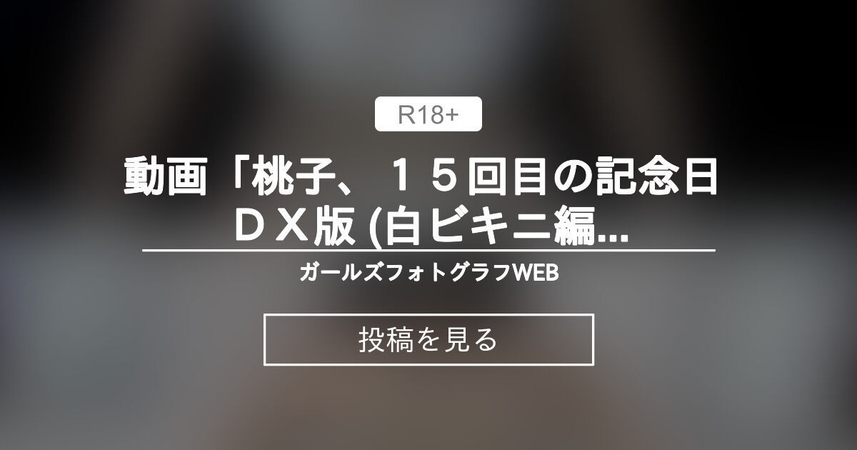 【動画】 動画「桃子、15回目の記念日 DX版 (白ビキニ編) 」 - ガールズフォトグラフWEB (GirlsPhotoGraph)の投稿｜ファンティア[Fantia]