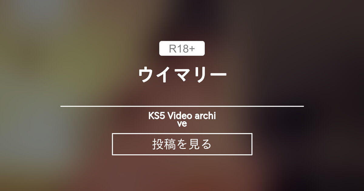 ウイ×マリー - KS5 Video archive (KS5)の投稿｜ファンティア[Fantia]
