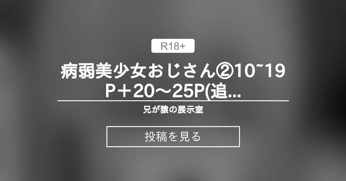 病弱美少女おじさん②10~19P＋20～25P(追加) - 兄が猿の展示室 (たかし)の投稿｜ファンティア[Fantia]