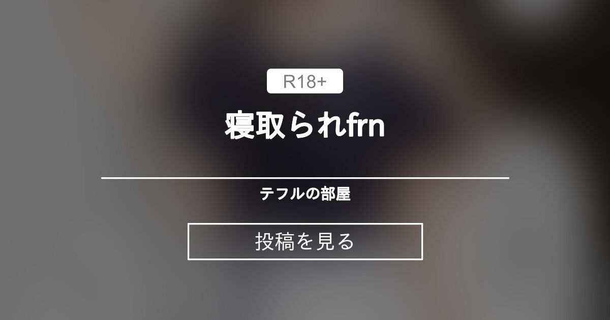 【にじさんじ】 寝取られfrn - テフルの部屋 (テフル🔞)の投稿｜ファンティア[Fantia]