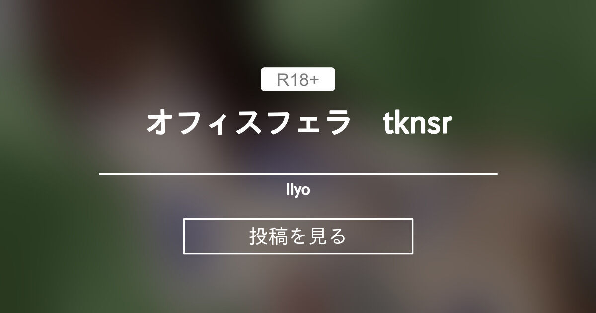 【tknsr】 オフィスフェラ tknsr - llyo (llyo)の投稿｜ファンティア[Fantia]
