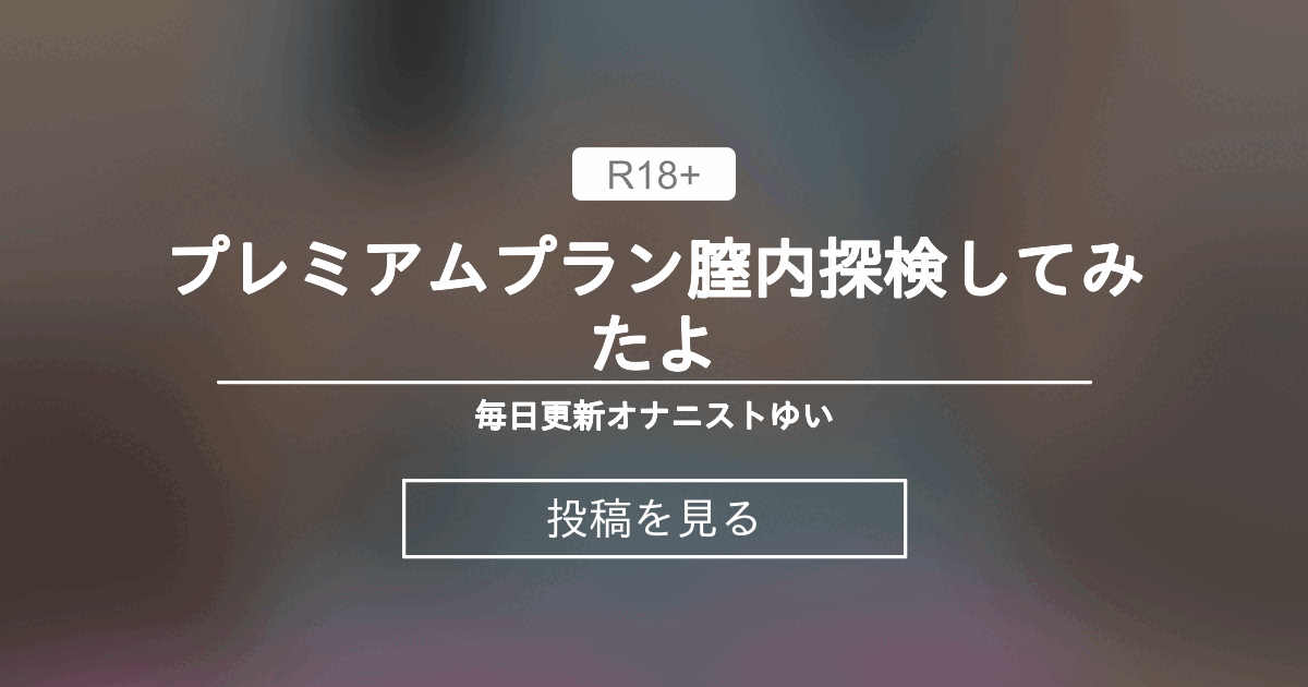 プレミアムプラン 膣内探検 してみたよ - 毎日更新♡ゆい♡今月はおすすめすぎるので🥺見てください！ (♡ゆい♡)の投稿｜ファンティア[Fantia]