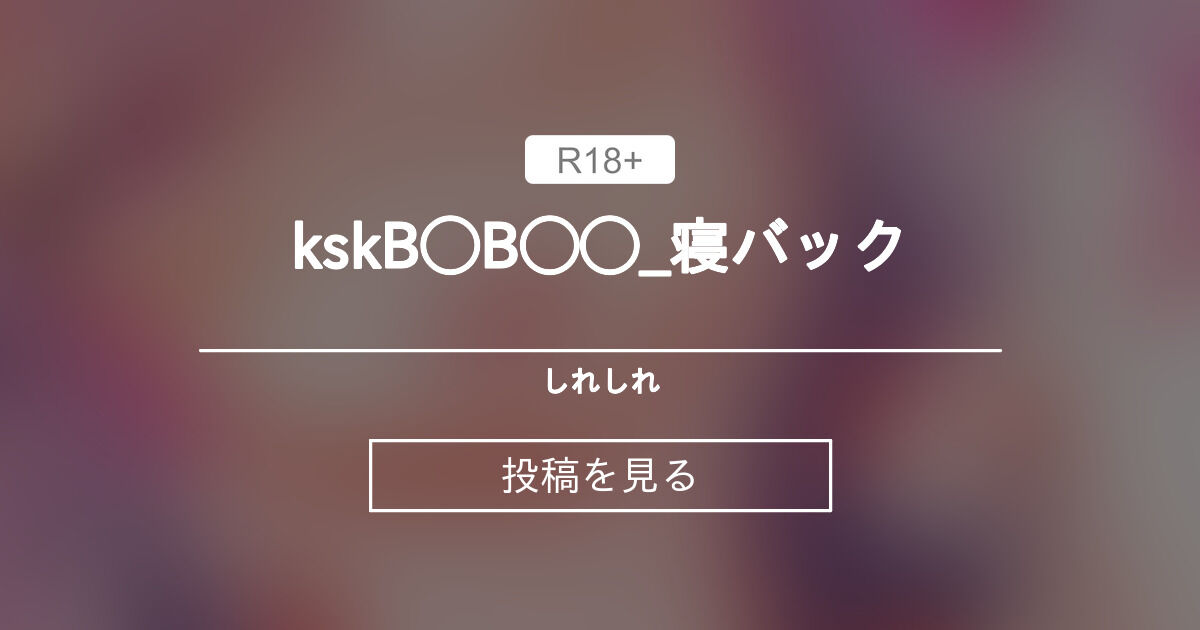 kskB B _寝バック - しれしれ (siresire)の投稿｜ファンティア[Fantia]