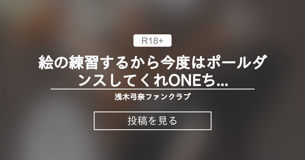 【CeVIO】 絵の練習するから今度はポールダンスしてくれONEちゃん - 浅木弓奈ファンクラブ (浅木弓奈)の投稿｜ファンティア[Fantia]