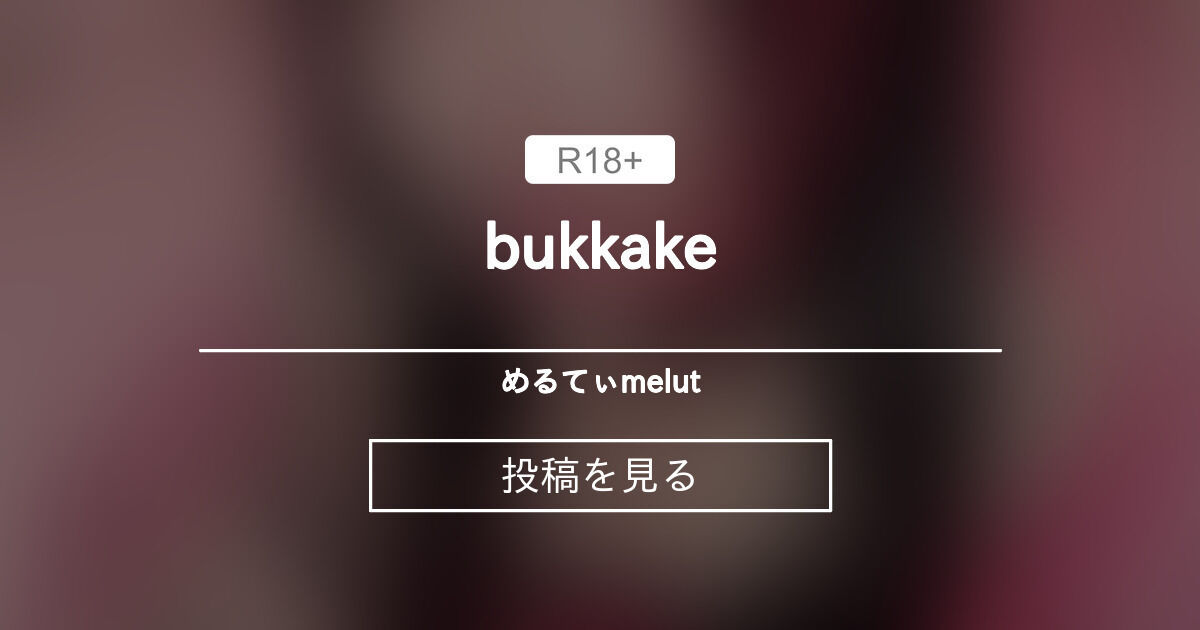 bukkake - めるてぃ♡melut (MeltyMelu)の投稿｜ファンティア[Fantia]