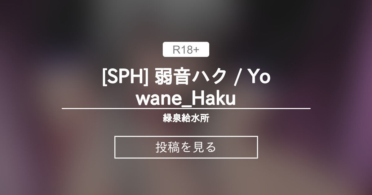 [SPH] 弱音ハク / Yowane_Haku - 緑泉給水所 (おみず)の投稿｜ファンティア[Fantia]