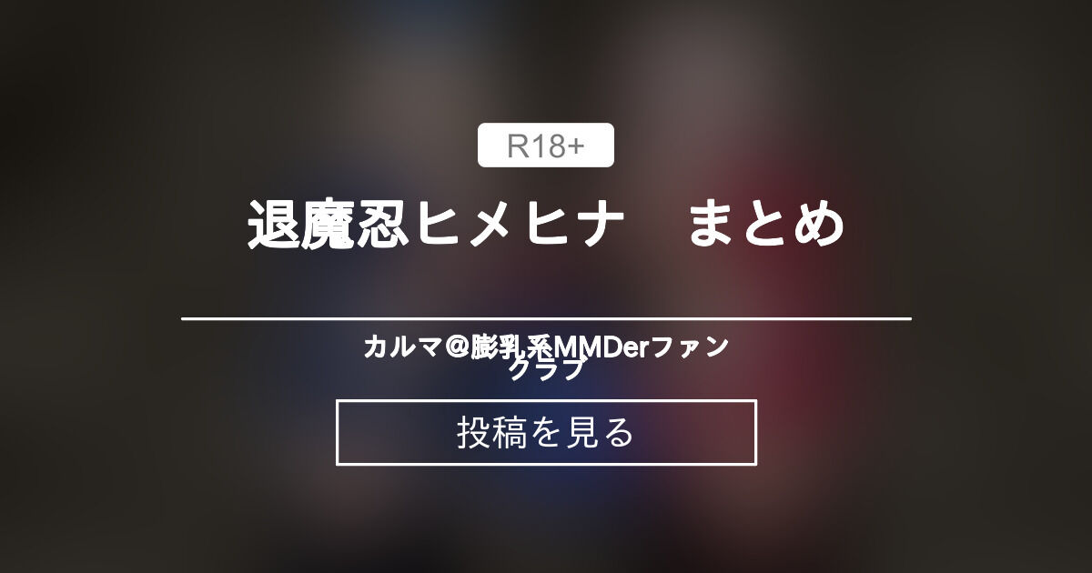 【3D】 退魔忍ヒメヒナ まとめ - カルマ＠膨乳系MMDerファンクラブ (カルマ＠膨乳系MMDer)の投稿｜ファンティア[Fantia]