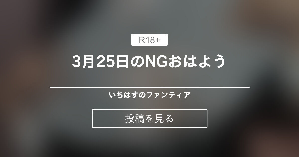 3月25日のNGおはよう☀ - いちはすのファンティア (天津いちは)の投稿｜ファンティア[Fantia]