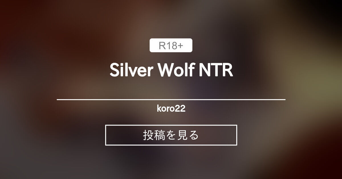 Silver Wolf NTR - koro22 (koro22)の投稿｜ファンティア[Fantia]