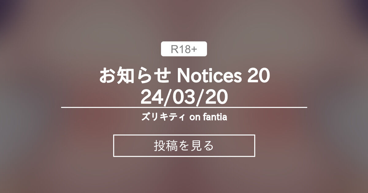 お知らせ Notices 2024/03/20 - ズリキティ on fantia (ZuriKitty)の投稿｜ファンティア[Fantia]