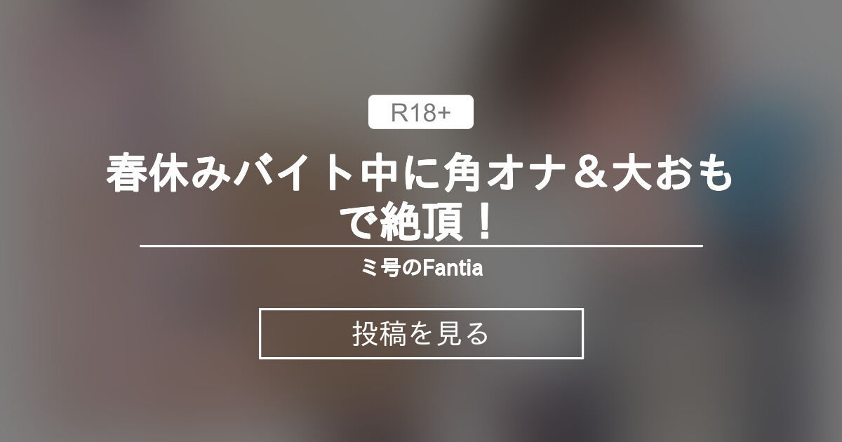 【排泄】 春休みバイト中に角オナ＆大おもで絶頂！ - ミ号のFantia (ミ号)の投稿｜ファンティア[Fantia]