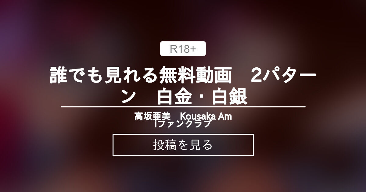 【無料動画】 誰でも見れる無料動画 2パターン 白金・白銀 - 高坂亜美 Kousaka Amiファンクラブ (高坂亜美 Kousaka Ami)の投稿｜ファンティア[Fantia]