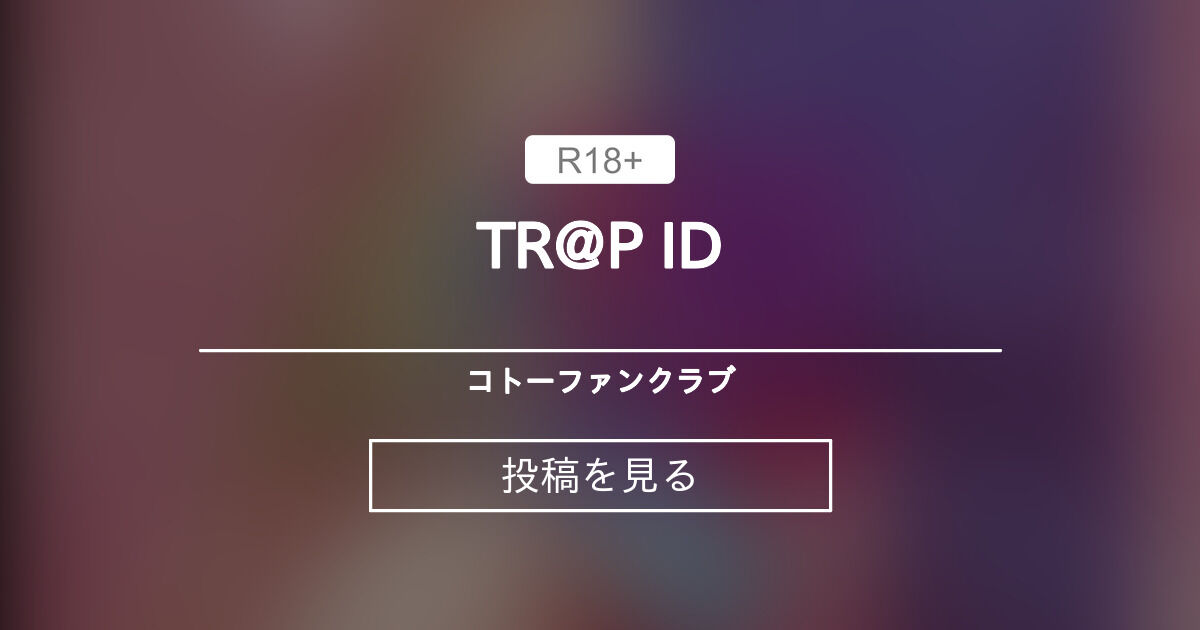 TR@P ID♂ - コトーファンクラブ (コトー)の投稿｜ファンティア[Fantia]