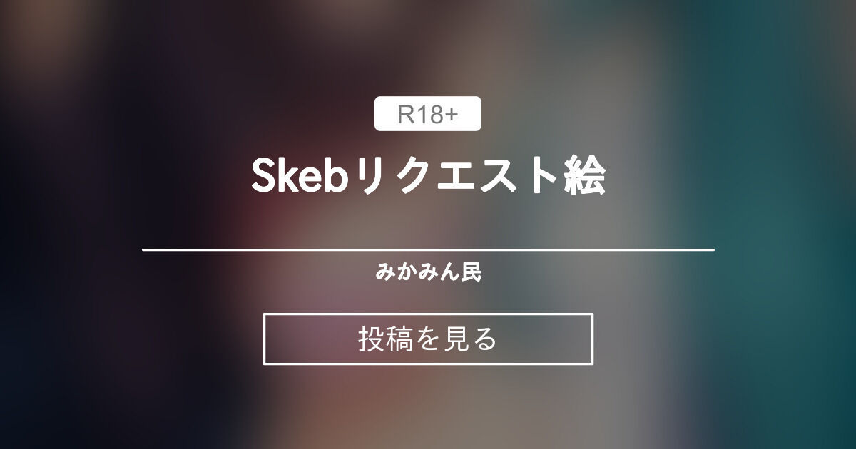 【Skeb】 Skebリクエスト絵 - みかみん民 (みかみん)の投稿｜ファンティア[Fantia]