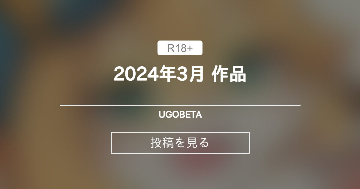 2024年3月 作品 - UGOBETA (らくべーた)の投稿｜ファンティア[Fantia]