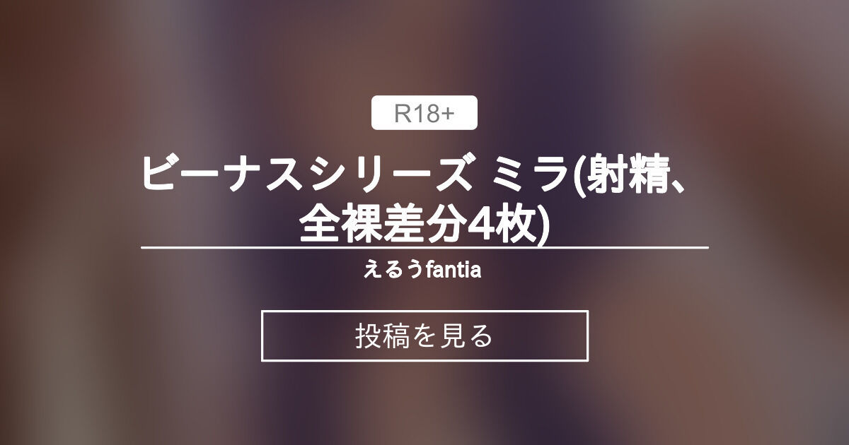 【その他】 ビーナスシリーズ ミラ(射精、全裸差分4枚) - えるう🔞fantia (えるう)の投稿｜ファンティア[Fantia]
