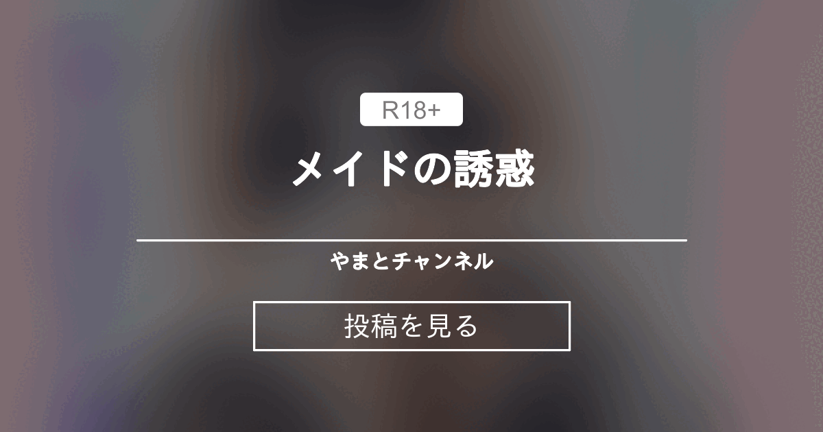 【メイド】 🎀メイドの誘惑🎀 - ♡やまとチャンネル♡ (やまと)の投稿｜ファンティア[Fantia]