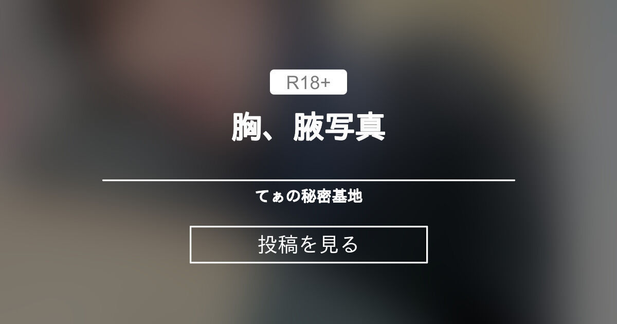 胸、腋写真📷 - てぁの秘密基地 (てぁ)の投稿｜ファンティア[Fantia]