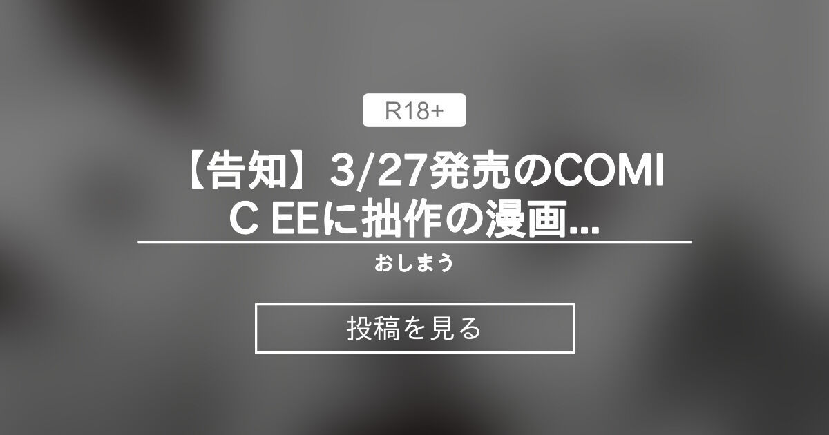 【告知】3/27発売のCOMIC E×Eに拙作の漫画が掲載されます！ - おしまう (午卯ましお)の投稿｜ファンティア[Fantia]