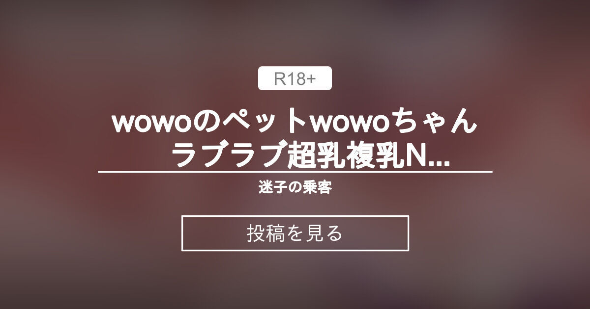 【超乳】 wowoのペット×wowoちゃん ラブラブ超乳複乳NF 4月特典 - 迷子の乗客 (wowowo@きさらぎ駅)の投稿｜ファンティア ...