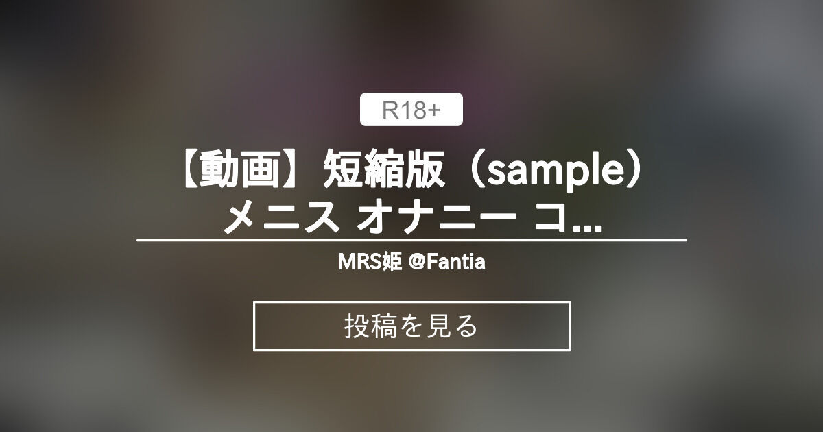 【オナニー】 【動画】短縮版（sample）メニス オナニー コレクション C-040 - MRS姫 @Fantia (たらづな姫)の投稿｜ファンティア[Fantia]