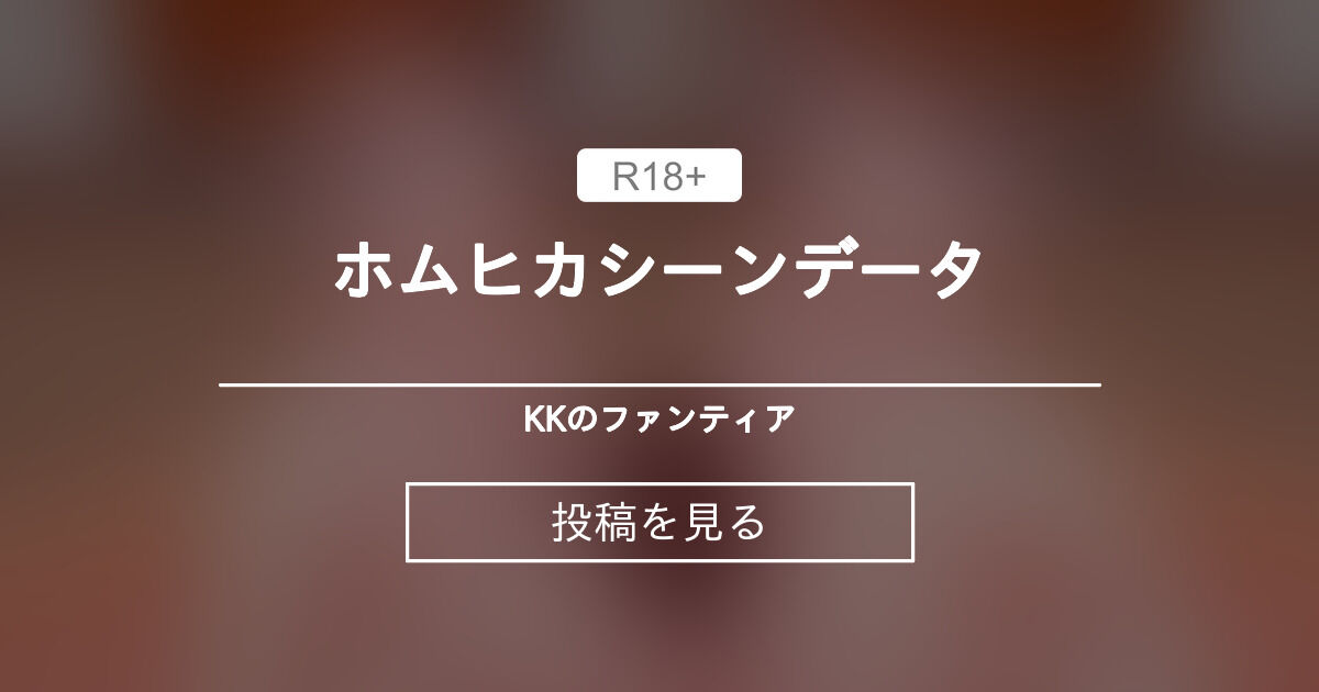 ホムヒカシーンデータ - KKのファンティア (KK)の投稿｜ファンティア[Fantia]